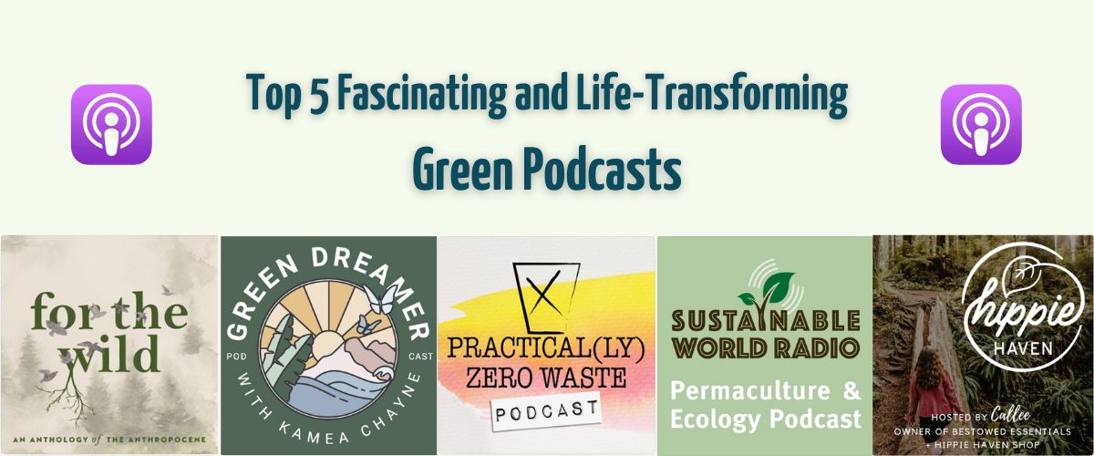 Top 5 Fascinating and Life-Transforming Green Podcasts