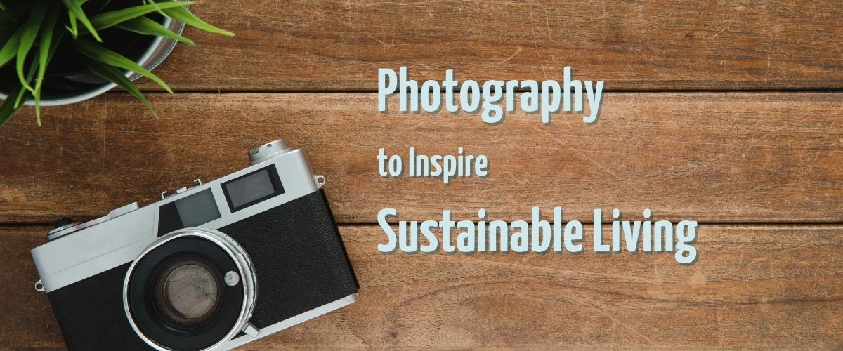 Photography Challenge: You Can Inspire Sustainable Living Now